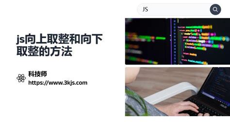 Js取整怎么实现 Js向上取整和向下取整的方法 科技师