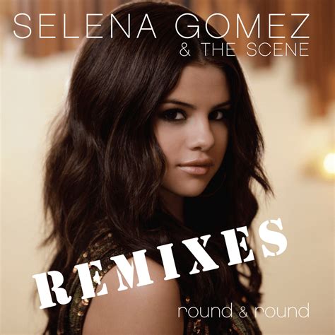 Selena Gomez And The Scene Round And Round Remixes Lyrics And Tracklist