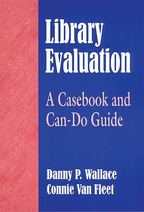 Library Evaluation A Casebook And Can Do Guide Danny P Wallace