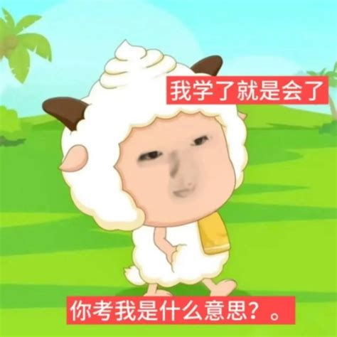 最新sakuya梗图 不想上班上学表情包合集 《羊村学霸的霸气回应：我学了就是会了，别考我啥意思》表情包图片动图 求表情网斗图从此不求人