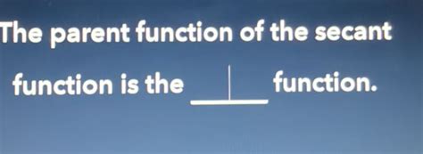 The Parent Function Of The Secant Function Is The Function