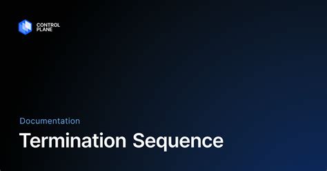 Termination Sequence Control Plane