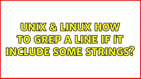 Unix And Linux How To Grep A Line If It Include Some Strings 4 Solutions Youtube
