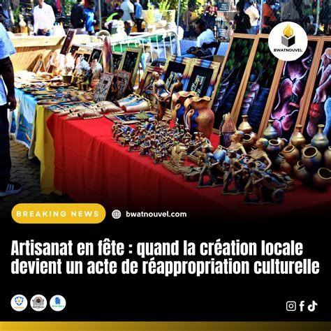 Artisanat En Fête Quand La Création Locale Devient Un Acte De Réappropriation Culturelle