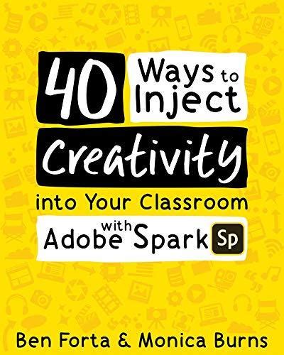 40 Ways To Inject Creativity Into Your Classroom With Adobe Spark By Ben Forta Goodreads