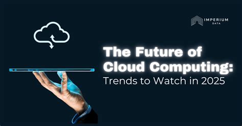 The Future Of Cloud Computing Trends To Watch In 2025 Imperium Data