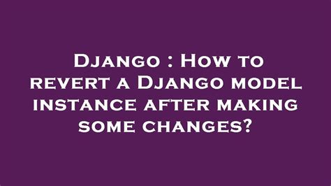 Django How To Revert A Django Model Instance After Making Some