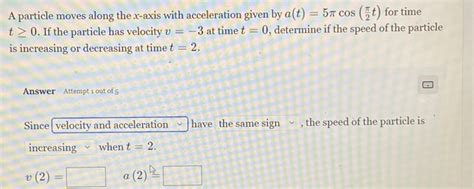 Solved A Particle Moves Along The X Axis With Acceleration Given By A