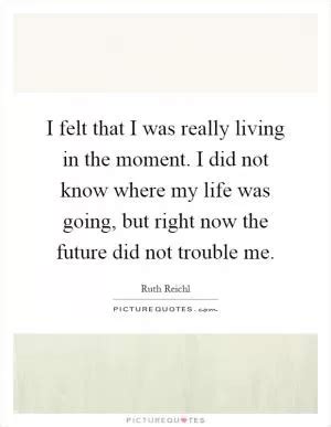 Living Right Now Quotes And Sayings Living Right Now Picture Quotes