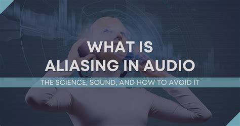 What Is Aliasing In Audio The Science Sound And How To Avoid It Audio Sorcerer