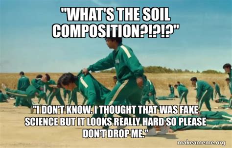Whats The Soil Composition I Dont Know I Thought That Was