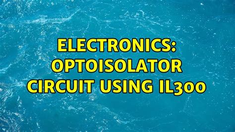 Electronics Optoisolator Circuit Using Il300 Youtube