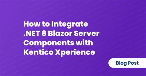 How To Integrate Net 8 Blazor Server Components With Kentico Xperience