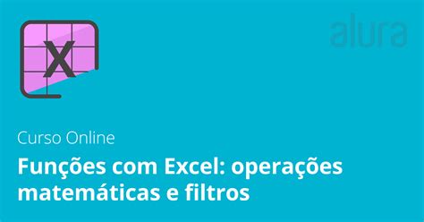 Curso Online Funções Com Excel Operações Matemáticas E Filtros Alura