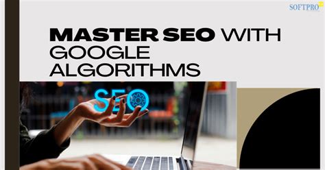 Decoding Google Algorithms Your Ultimate Guide To SEO Success SoftPro IT Services