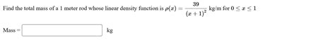 Solved Find The Total Mass Of A 1 Meter Rod Whose Linear Chegg Com