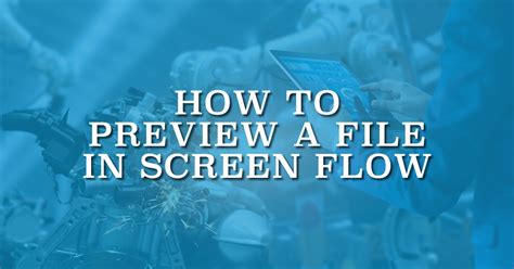 How To Preview A File In Screen Flow Salesforce Time