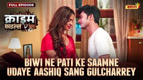 Biwi Ne Pati Ke Saamne Udaye Aashiq Sang Gulcharrey Crime Files New Full Episode Ishara