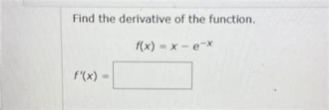 Solved Find The Derivative Of The Function F X F X X Chegg Com