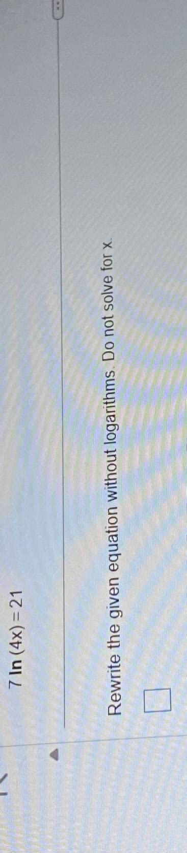 Solved 7ln4x21rewrite The Given Equation Without