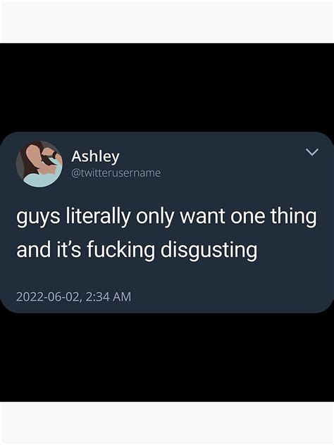 Guys Literally Only Want One Thing And Its Disgusting Poster For