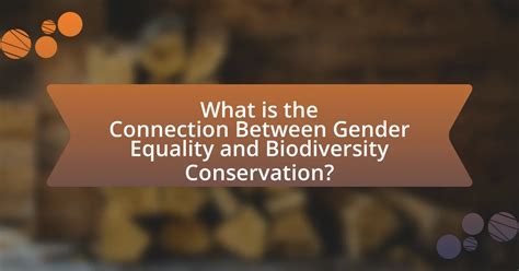 The Connection Between Gender Equality And Biodiversity Conservation