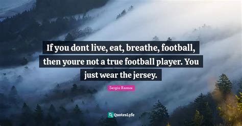 If You Dont Live Eat Breathe Football Then Youre Not A True Footba