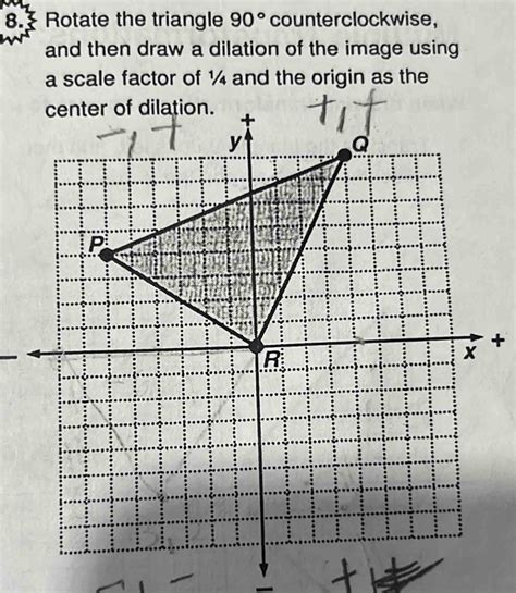 Solved 8 Rotate The Triangle 90° Counterclockwise And Then Draw A Dilation Of The Image Using