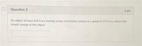 Solved Question 3 2 Pts An Object Of Mass 625 9 G Is Moving