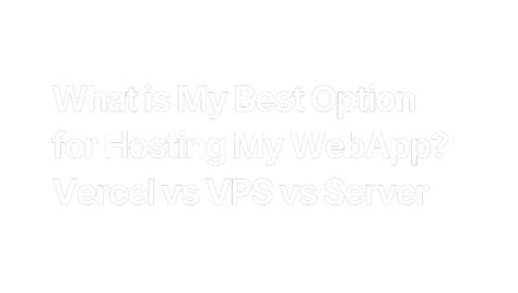 What Is My Best Option For Hosting My Webapp Vercel Vs Vps Vs Server
