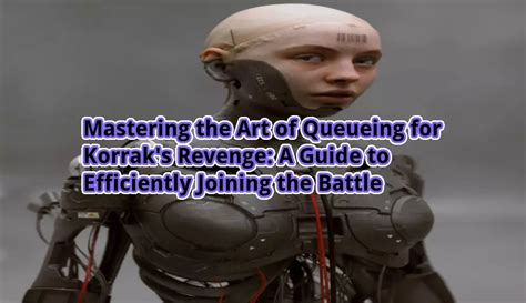 Mastering The Art Of Queueing For Korraks Revenge A Guide To Efficiently Joining The Battle