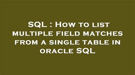 Sql How To List Multiple Field Matches From A Single Table In Oracle Sql Youtube