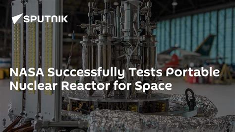 Nasa Successfully Tests Portable Nuclear Reactor For Space 02 05 2018