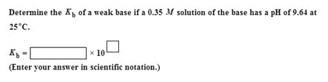 Solved Determine The Kb Of A Weak Base If A M Solution Chegg