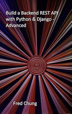 Build A Backend REST API With Python Django Advanced Fred Chung EBook Amazon