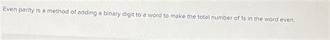 Solved Even Parity Is A Method Of Adding A Binary Digit To A