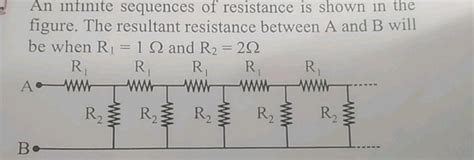 An Infinite Sequences Of Resistance Is Shown In The Figure The Resultant