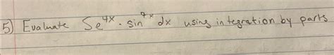 Solved Evaluate ∫﻿﻿e4x Sin7xdx ﻿using Integration By Parts