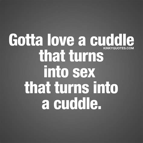 Kinkyquotes Gotta Love A Cuddle That Turns Into Sex That Turns Into A
