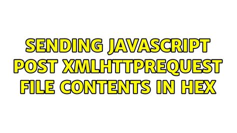 Sending Javascript Post Xmlrequest File Contents In Hex Youtube