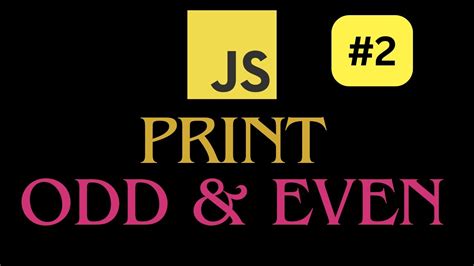 Javascript Print All Odd Even Numbers Upto 100 Youtube