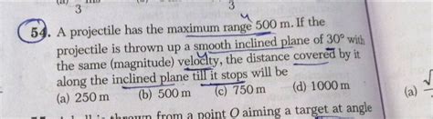 a projectile has the maximum range 500 m if the projectile is thrown up