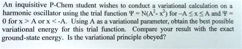Solved An Inquisitive P Chem Student Wishes To Conduct A Variational