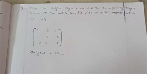 B Find The Largest Eigen Value And The Corresponding Eigen Vector Of Th