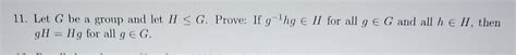 Solved 11 Let G Be A Group And Let HG Prove If G1hgH Chegg Com