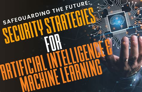 Safeguarding The Future Security Strategies For Artificial Intelligence And Machine Learning