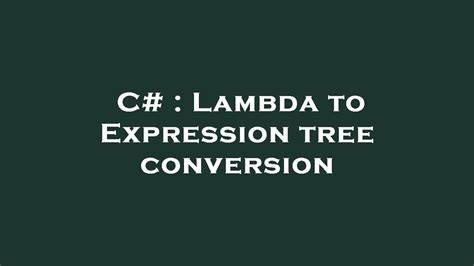 c lambda to expression tree conversion youtube