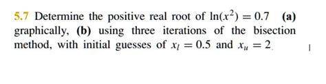 solved 5 7 determine the positive real root of in x 0 7 a