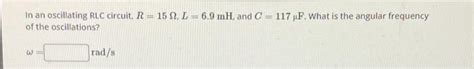 Solved In An Oscillating Rlc Circuit R15Ωl69mh And