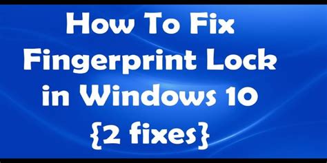 How To Fix Windows Fingerprint Is Not Working The Main Cause Behind The Windows